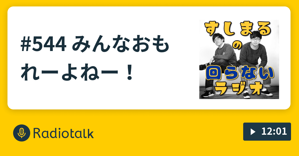#544 みんなおもれーよねー！ - すしまるの回らないラジオ - Radiotalk(ラジオトーク)
