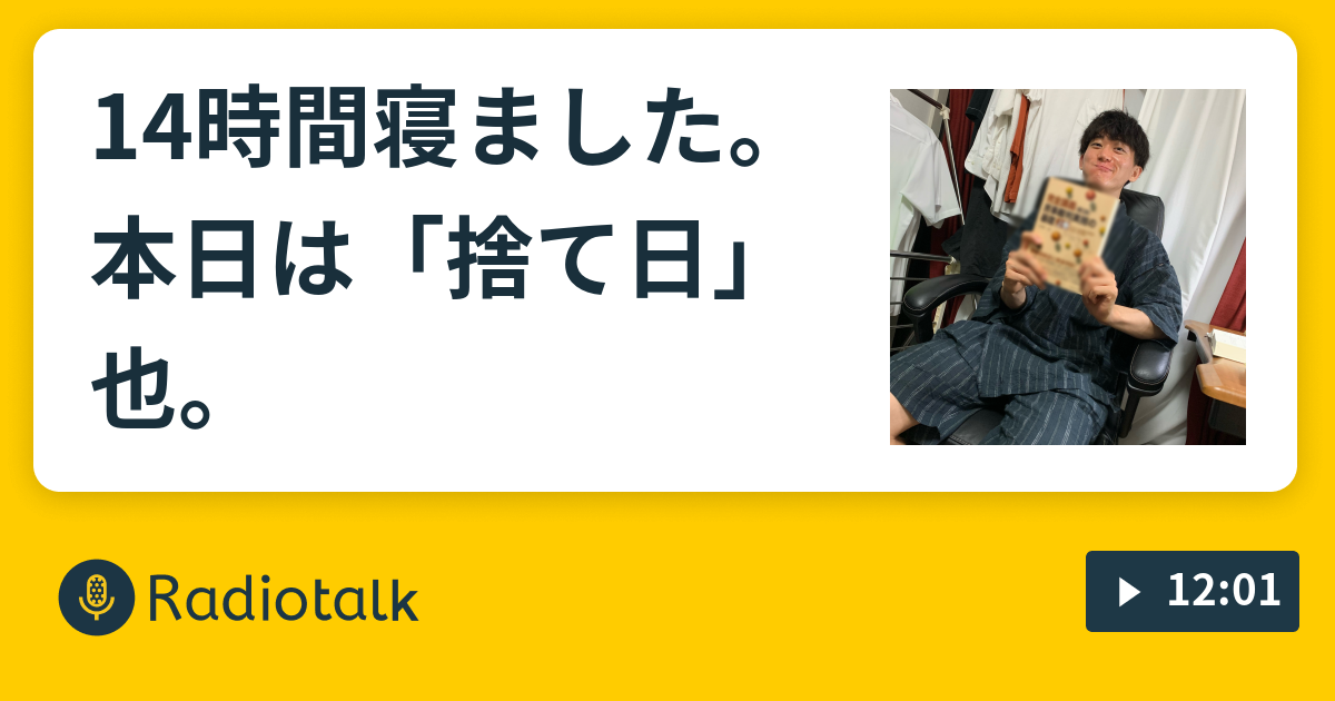 14時間寝ました。本日は「捨て日」也。 - ロースクール生の村川がラジオトーク公式マークをとるまで - Radiotalk(ラジオトーク)