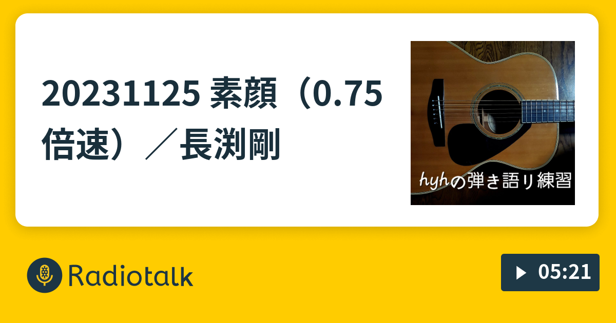 20231125 素顔（0.75倍速）／長渕剛 - hyhの弾き語り練習 - Radiotalk(ラジオトーク)