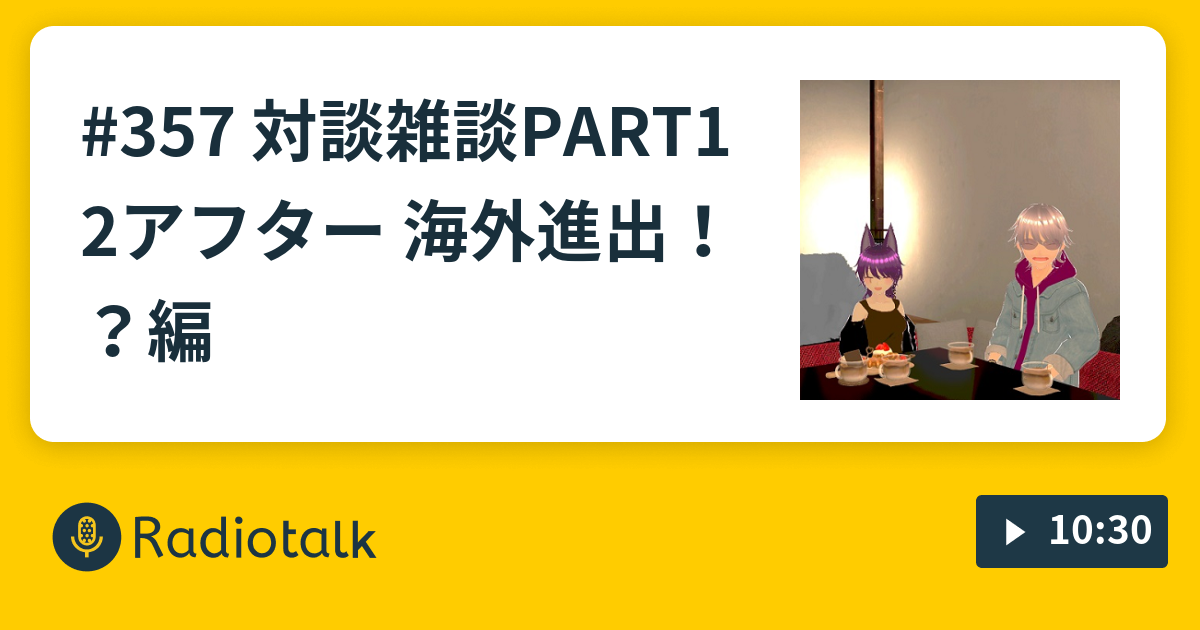 #357 対談雑談PART12アフター 海外進出！？編 - ですね。radio - Radiotalk(ラジオトーク)