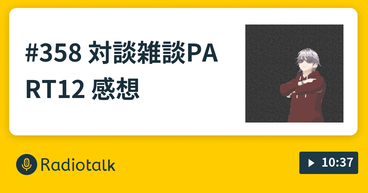 #358 対談雑談PART12 感想 - ですね。radio - Radiotalk(ラジオトーク)