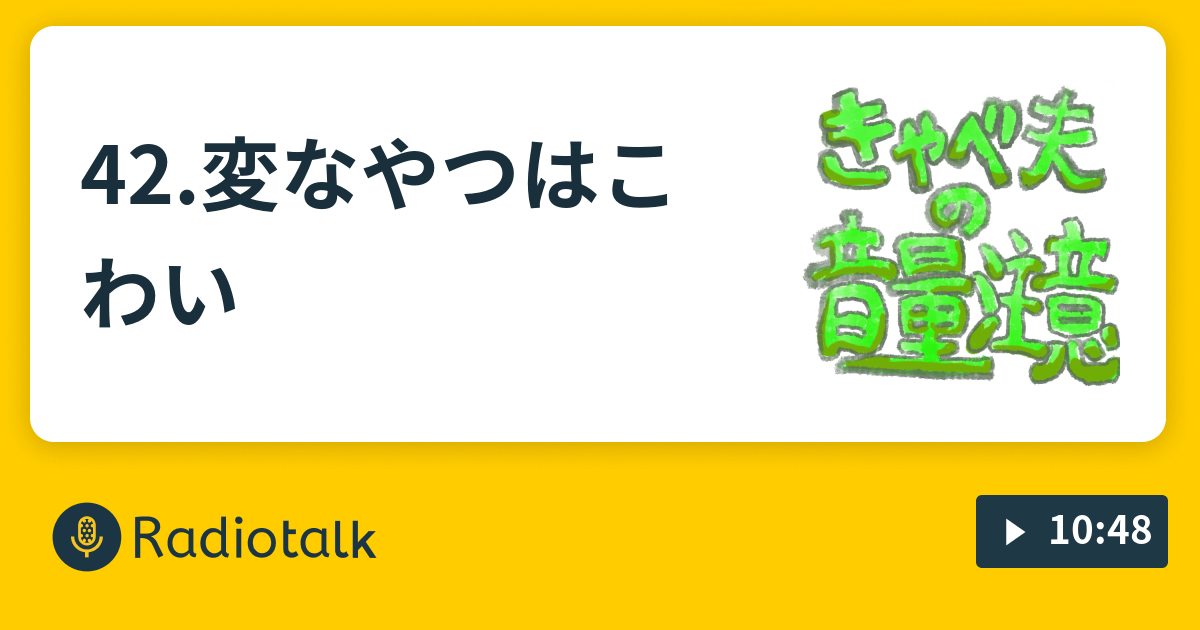 42.変なやつはこわい - きゃべ夫の音量注意！ - Radiotalk(ラジオトーク)