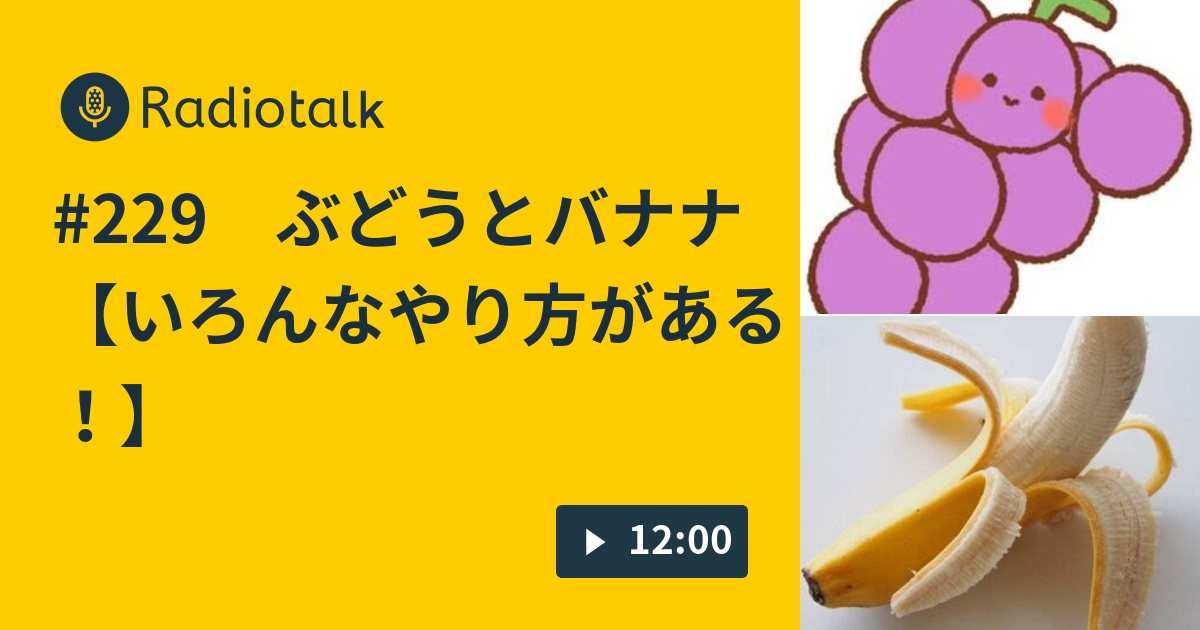 #229 ぶどうとバナナ【いろんなやり方がある！】 - ぶどうちゃん - Radiotalk(ラジオトーク)