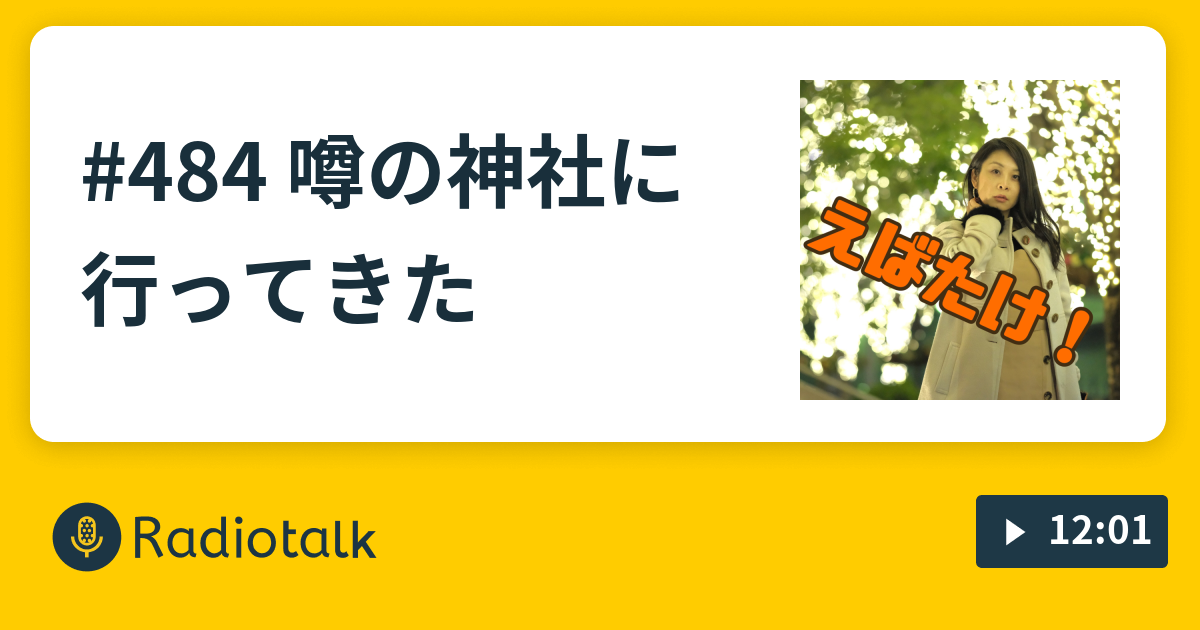 #484 噂の神社に行ってきた - えばたけ！〜オタクナレーターの日々徒然〜 - Radiotalk(ラジオトーク)