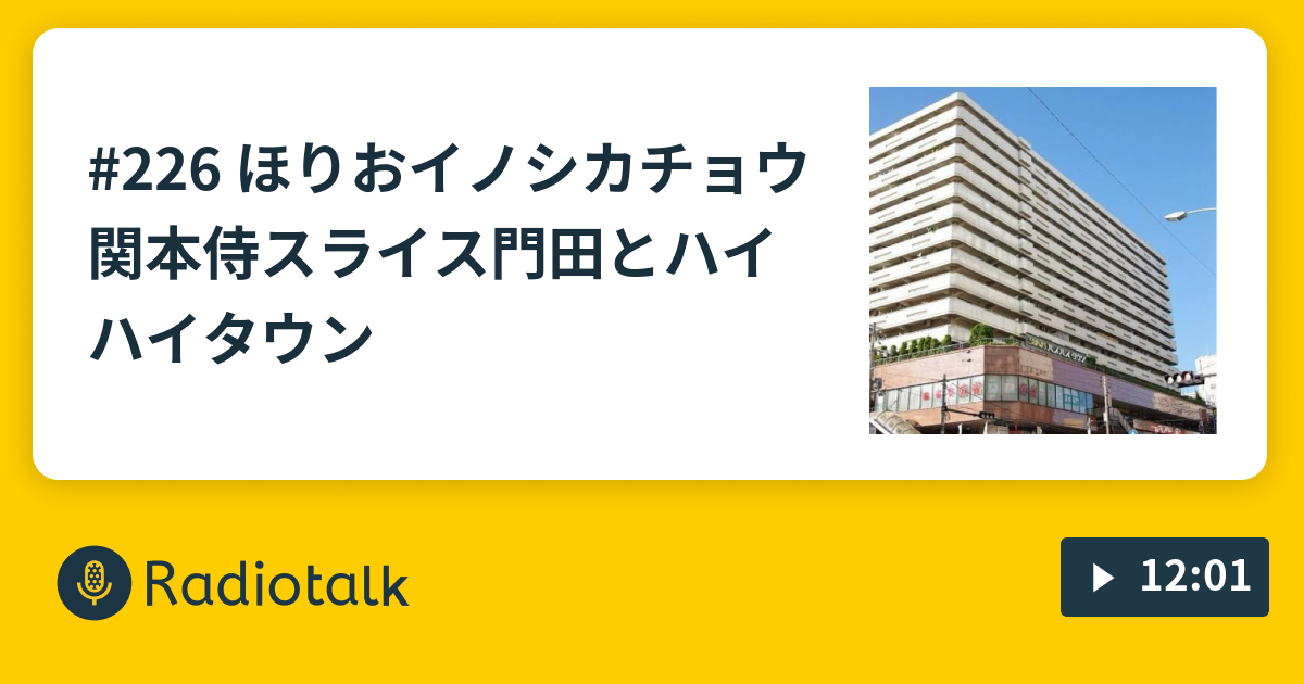 #226 ほりおイノシカチョウ関本侍スライス門田とハイハイタウン - しゅんすけラジオ - Radiotalk(ラジオトーク)