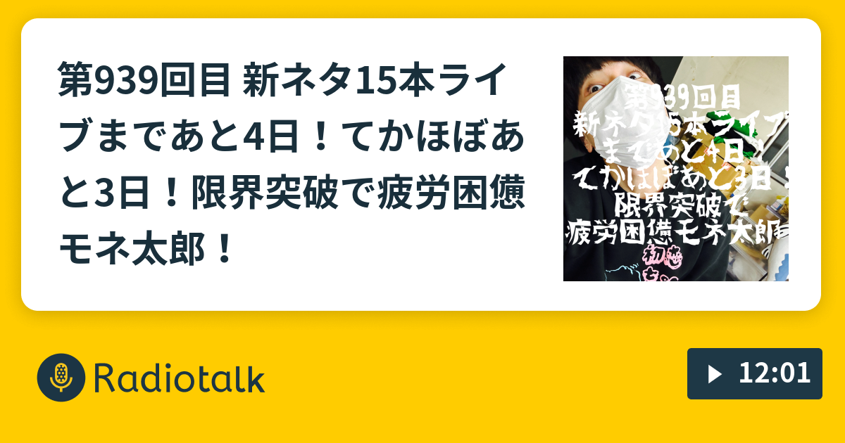 第939回目 新ネタ15本ライブまであと4日！てかほぼあと3日！限界突破で疲労困憊モネ太郎！ - 黒子タクシー 太陽ト月ノ閑話 - Radiotalk(ラジオトーク)