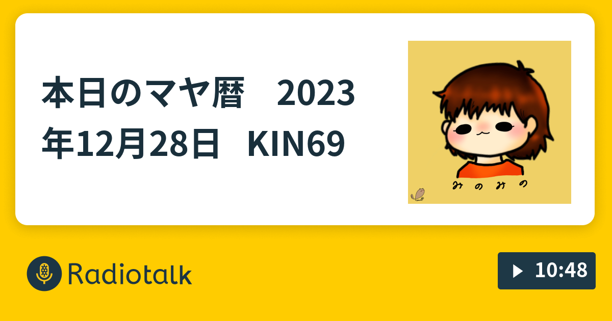 本日のマヤ暦 2023年12月28日 KIN69 - みのみのの元気のお届け配信🤣 - Radiotalk(ラジオトーク)