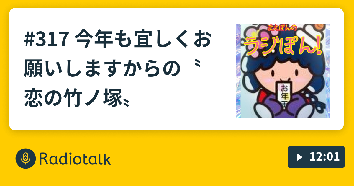 #317 今年も宜しくお願いします🎍からの〝恋の竹ノ塚〟 - まえぽんのラジぽん！ - Radiotalk(ラジオトーク)
