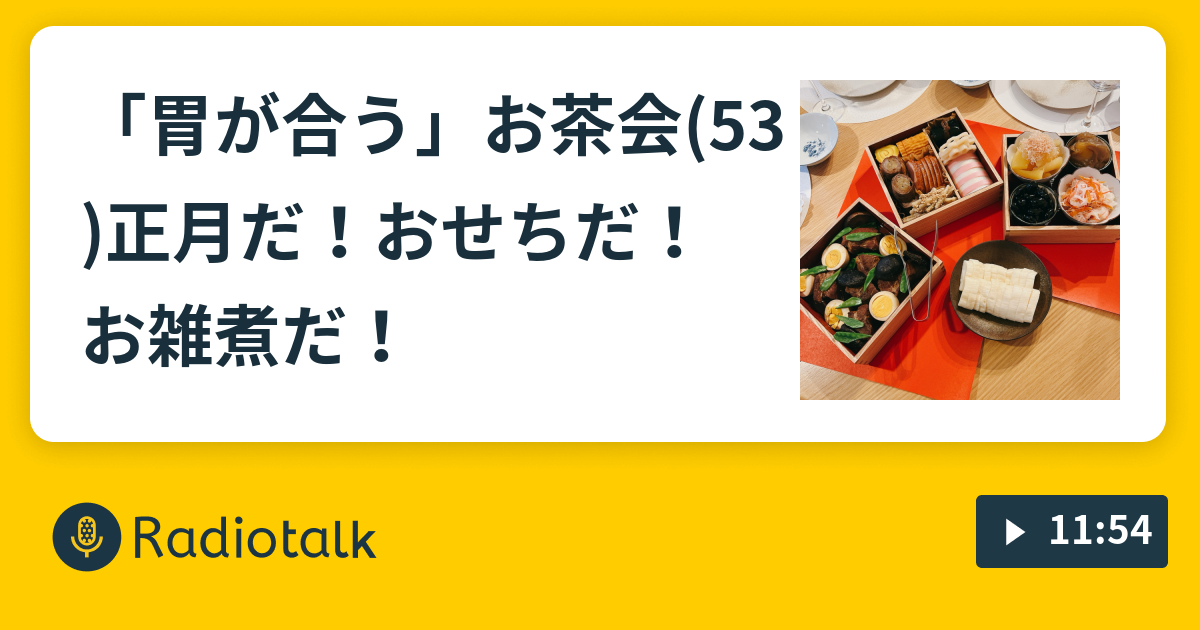「胃が合う」お茶会(53)正月だ！おせちだ！お雑煮だ！ - 新井のラジオ - Radiotalk(ラジオトーク)