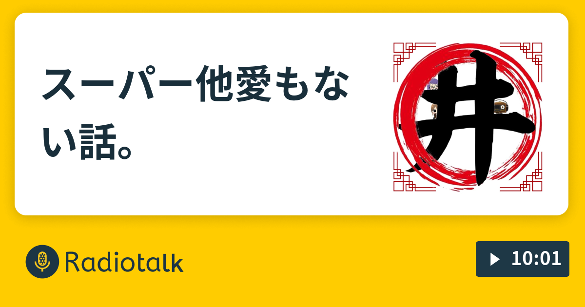 スーパー他愛もない話。 - 井戸端ラジオ - Radiotalk(ラジオトーク)