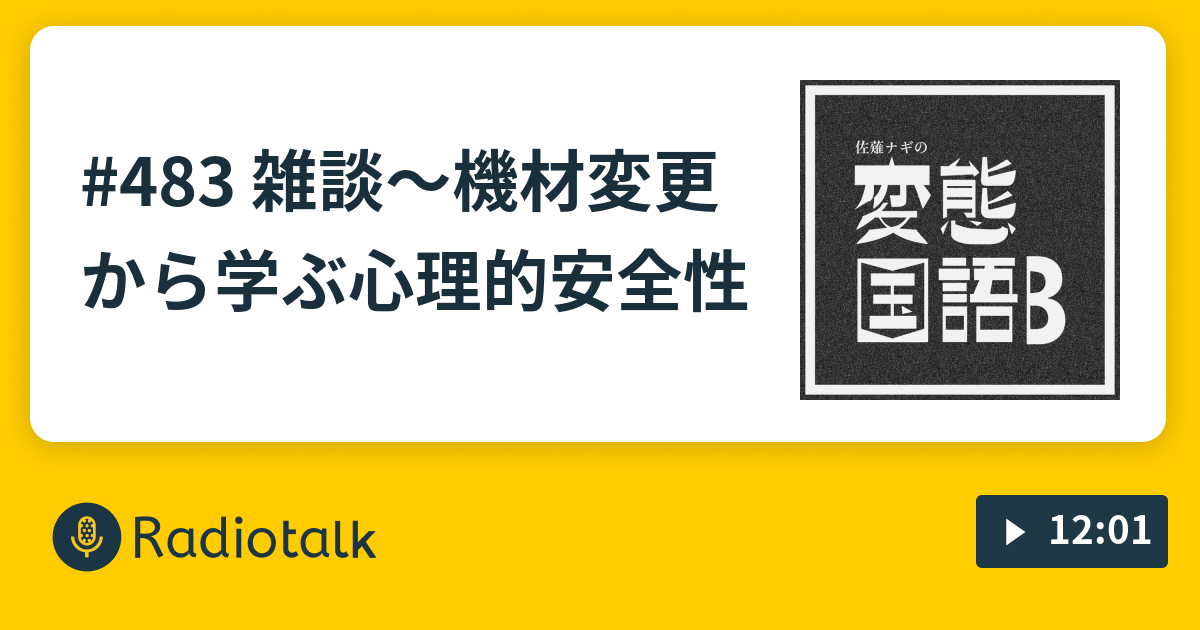 #483 雑談〜機材変更から学ぶ心理的安全性 - 佐薙ナギの変態国語B - Radiotalk(ラジオトーク)