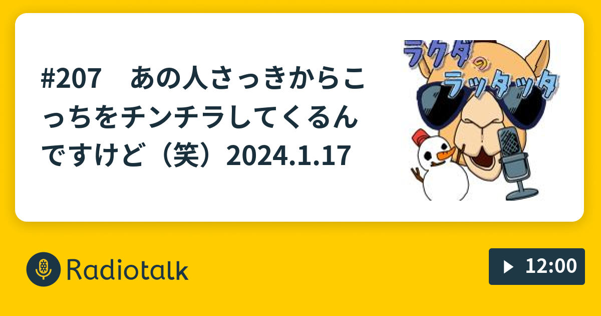 #207🐫 あの人さっきからこっちをチンチラしてくるんですけど（笑）📻2024.1.17 - ラクダのラッタッタ - Radiotalk(ラジオトーク)