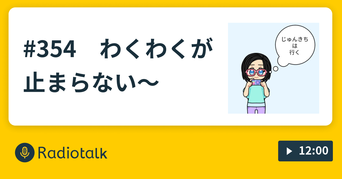#354 わくわくが止まらない〜 - じゅんきちは行く - Radiotalk(ラジオトーク)