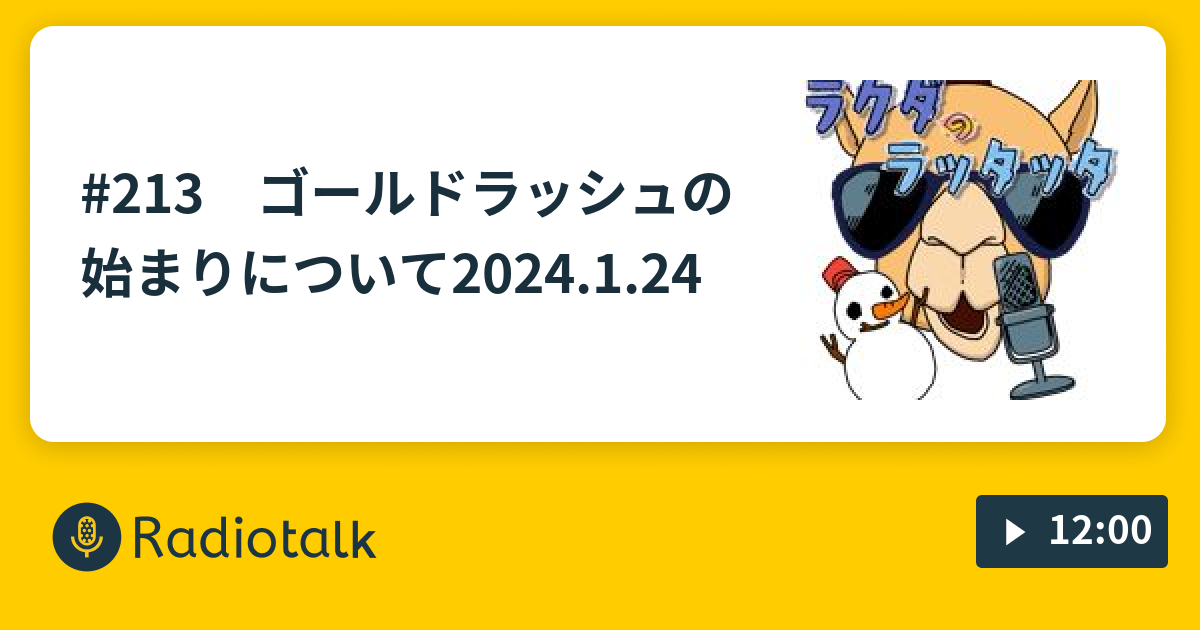 #213🐫 ゴールドラッシュの始まりについて🥇2024.1.24 - ラクダのラッタッタ - Radiotalk(ラジオトーク)
