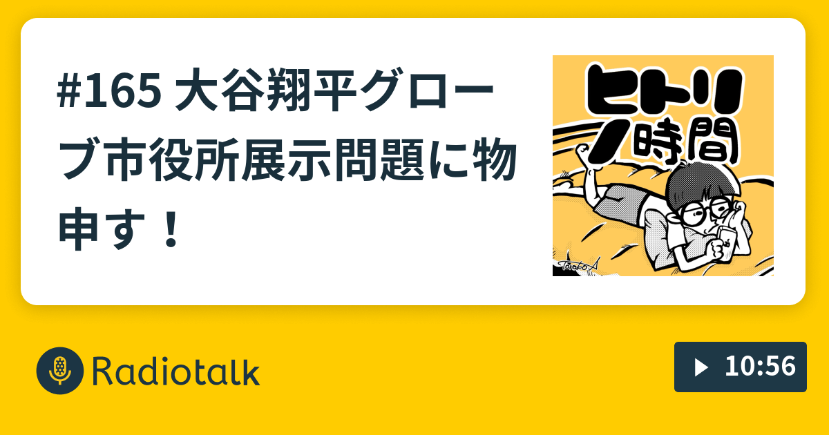 #165 大谷翔平グローブ市役所展示問題に物申す！ - 安田善紀のヒトリノ時間 - Radiotalk(ラジオトーク)