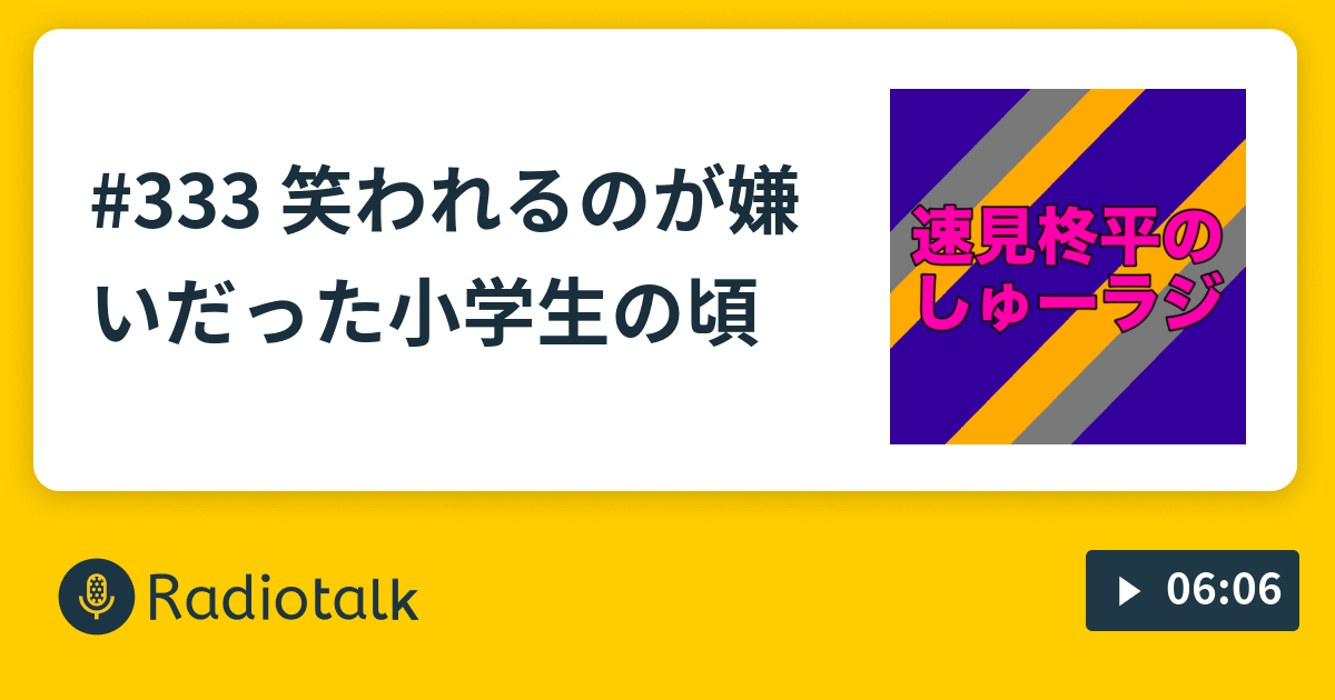#333 笑われるのが嫌いだった小学生の頃 - しゅーへいのしゅーラジ - Radiotalk(ラジオトーク)