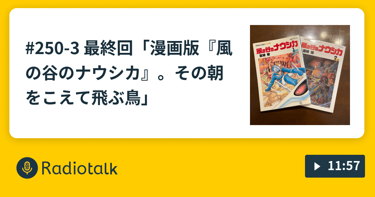 #250-3 最終回「漫画版『風の谷のナウシカ』。その朝をこえて飛ぶ鳥」 - 「株式会社わたしは」のAIなんてクソ喰らえ - Radiotalk(ラジオトーク)