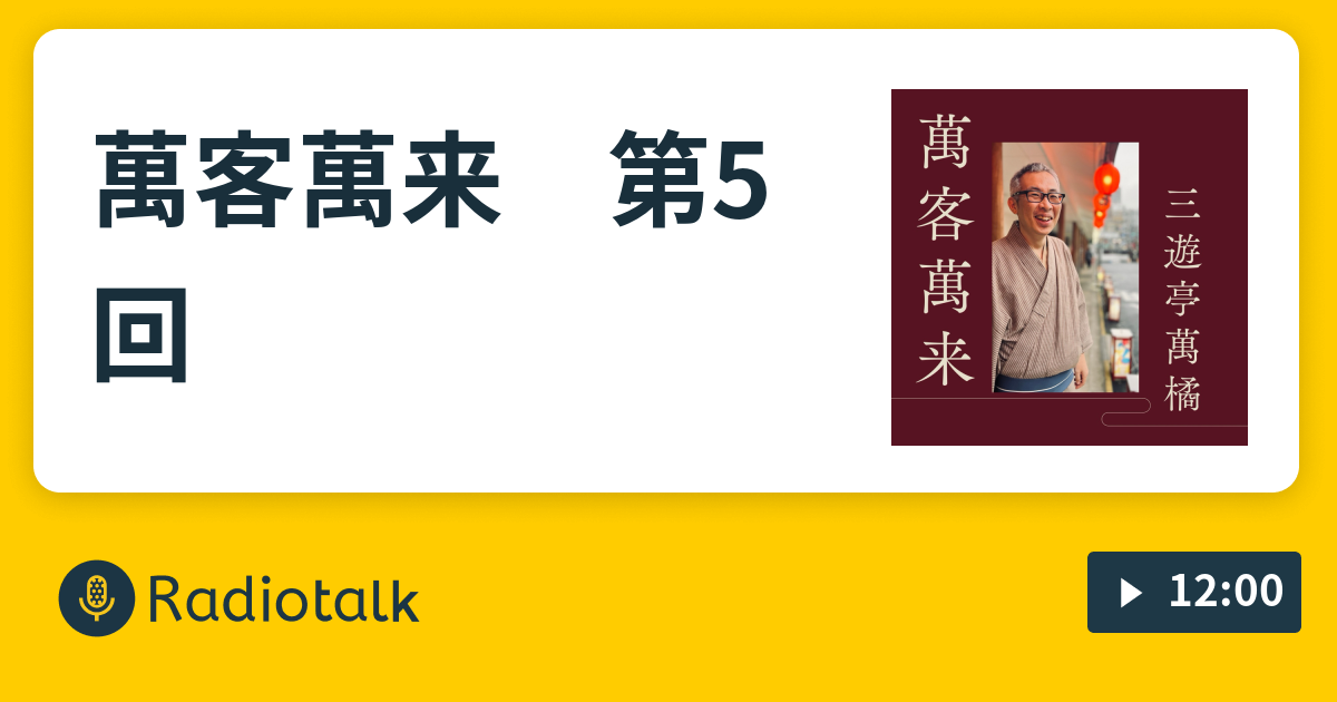 萬客萬来 第5回 - 三遊亭萬橘の萬客萬来 - Radiotalk(ラジオトーク)