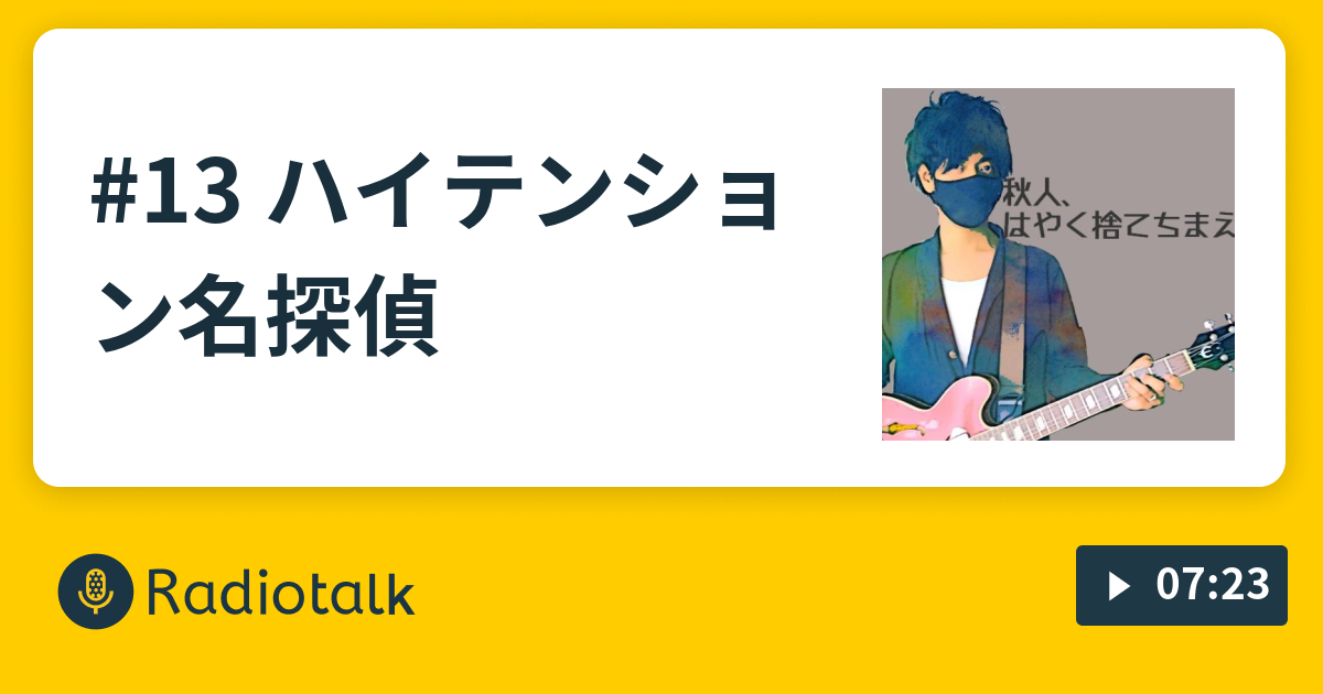 #13 ハイテンション名探偵 - 秋人、はやく捨てちまえ - Radiotalk(ラジオトーク)