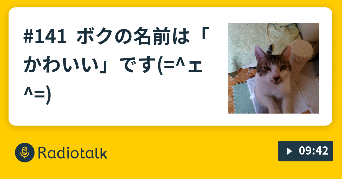 #141 ボクの名前は「かわいい」です(=^ェ^=) - 猫のラジオ 365日目が最終回！？ - Radiotalk(ラジオトーク)