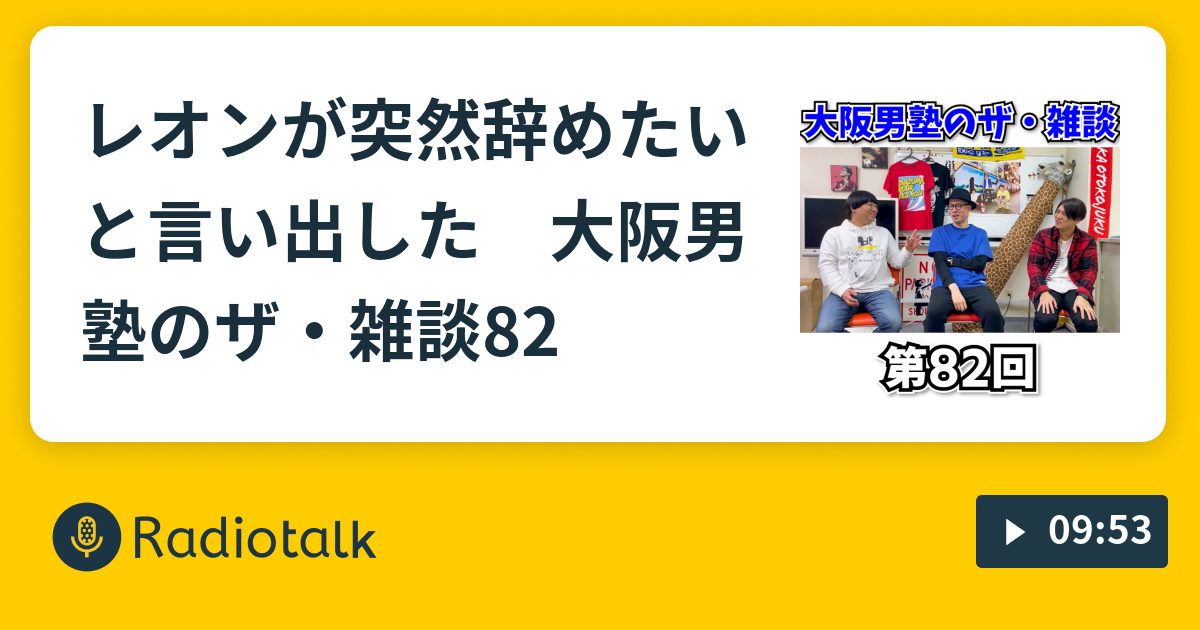 レオンが突然辞めたいと言い出した… 大阪男塾のザ・雑談82 - 大阪男塾小宇宙の番組 - Radiotalk(ラジオトーク)