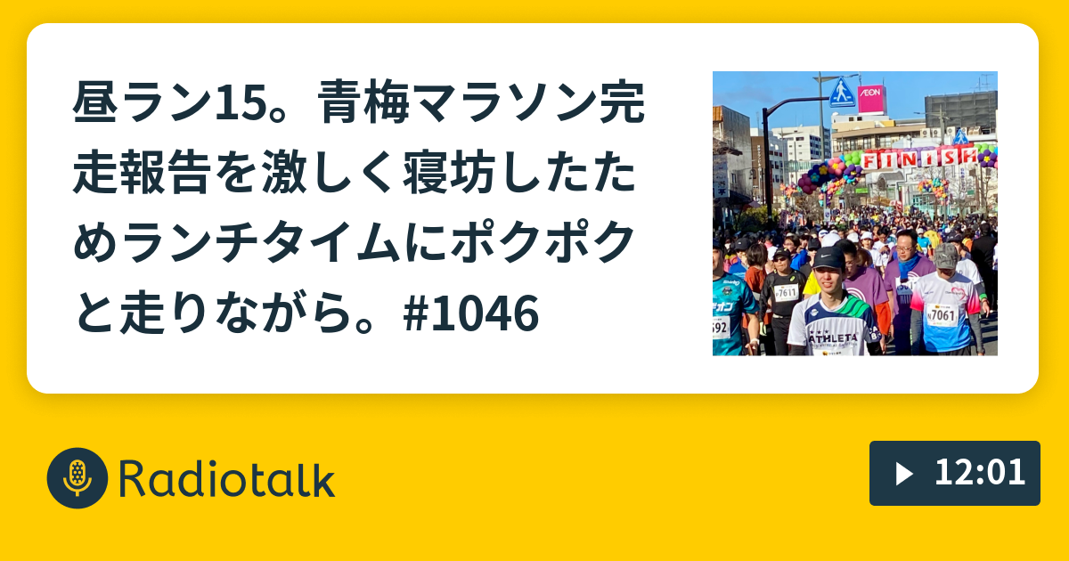 昼ラン15℃。青梅マラソン完走報告を激しく寝坊したためランチタイムにポクポクと走りながら。#1046 - まちゅうの「毎日走る男のラジオ」 - Radiotalk(ラジオトーク)