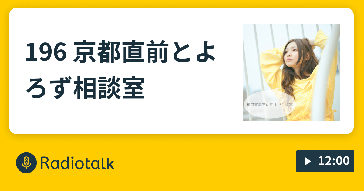 196 京都直前とよろず相談室 - 植田真梨恵の朝まで生返事 - Radiotalk(ラジオトーク)