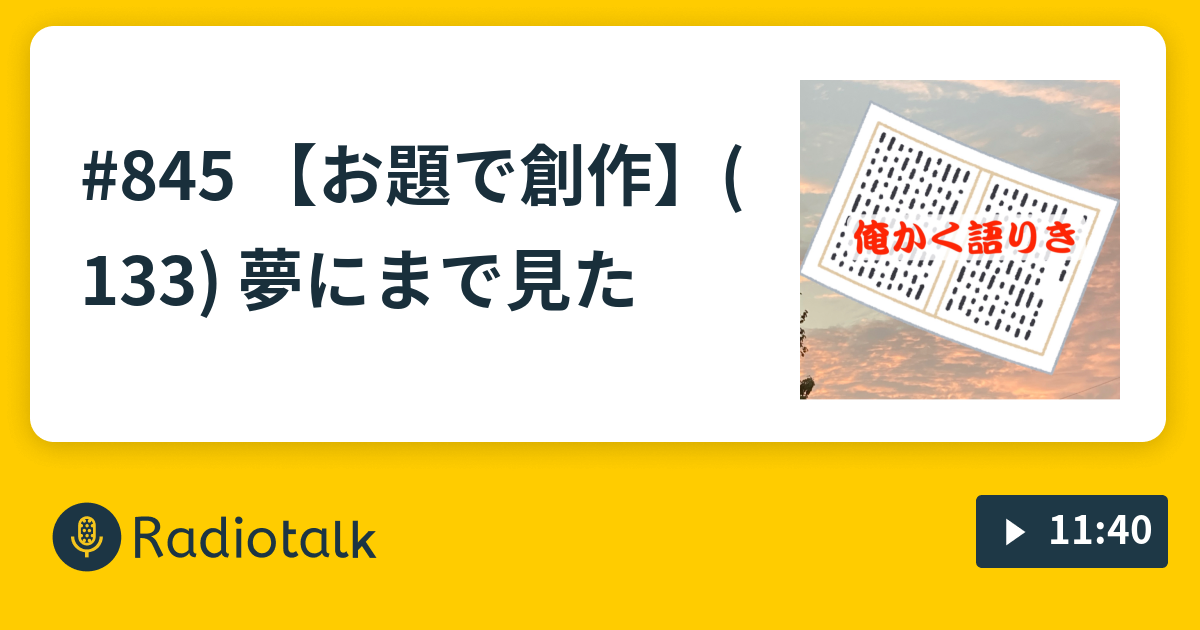 #845 【お題で創作】(133) 夢にまで見た - 俺かく語りき - Radiotalk(ラジオトーク)