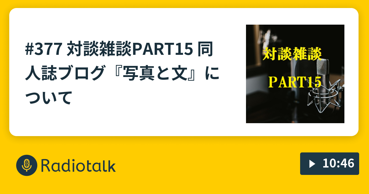 #377 対談雑談PART15 同人誌ブログ『写真と文』について② - ですね。radio - Radiotalk(ラジオトーク)