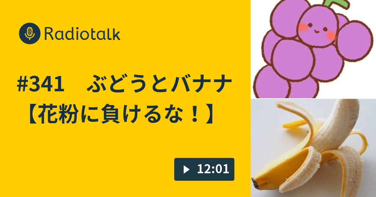 #341 ぶどうとバナナ【花粉に負けるな！】 - ぶどうちゃん - Radiotalk(ラジオトーク)