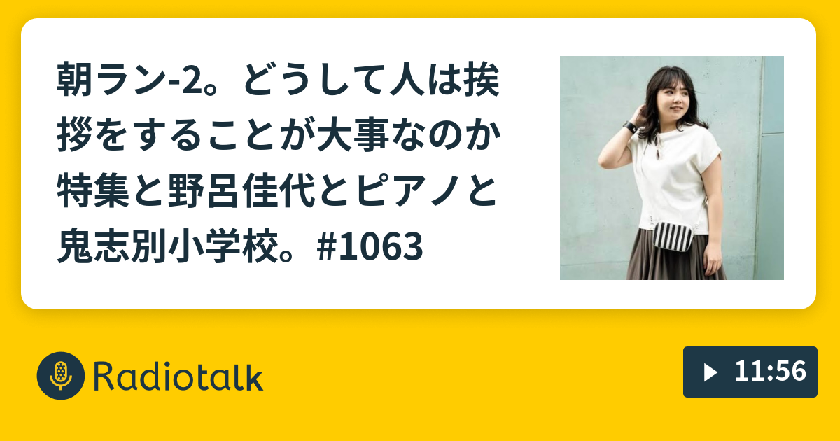 朝ラン-2℃。どうして人は挨拶をすることが大事なのか特集と野呂佳代とピアノと鬼志別小学校。#1063 - まちゅうの「毎日走る男のラジオ」 - Radiotalk(ラジオトーク)