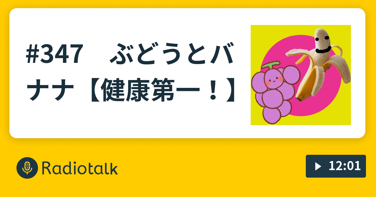 #347 ぶどうとバナナ【健康第一！】 - ぶどうちゃん - Radiotalk(ラジオトーク)
