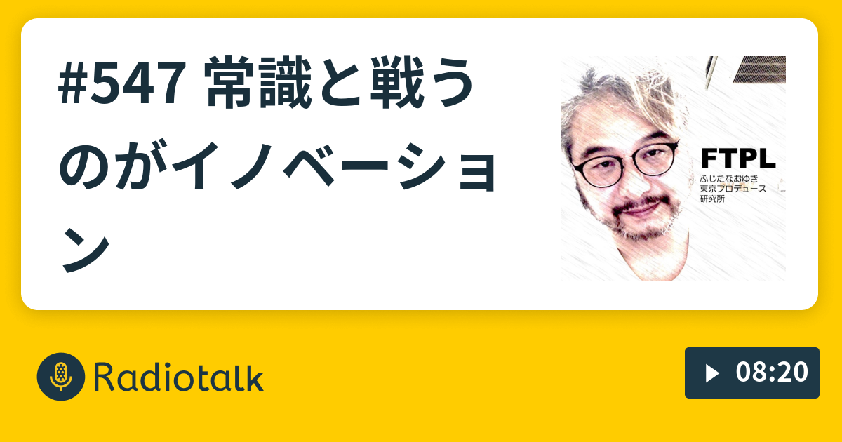 #547 常識と戦うのがイノベーション - ふじたなおゆき東京プロデュース研究所 - Radiotalk(ラジオトーク)