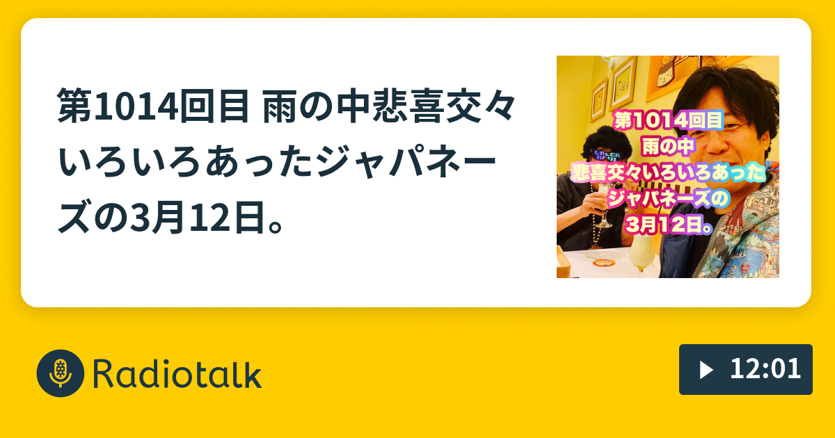 第1014回目 雨の中悲喜交々いろいろあったジャパネーズの3月12日。 - 黒子タクシー 太陽ト月ノ閑話 - Radiotalk(ラジオトーク)