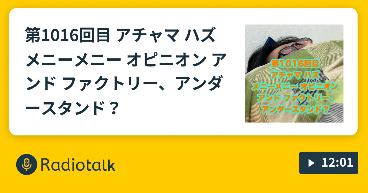 第1016回目 アチャマ ハズ メニーメニー オピニオン アンド ファクトリー、アンダースタンド？ - 黒子タクシー 太陽ト月ノ閑話 - Radiotalk(ラジオトーク)
