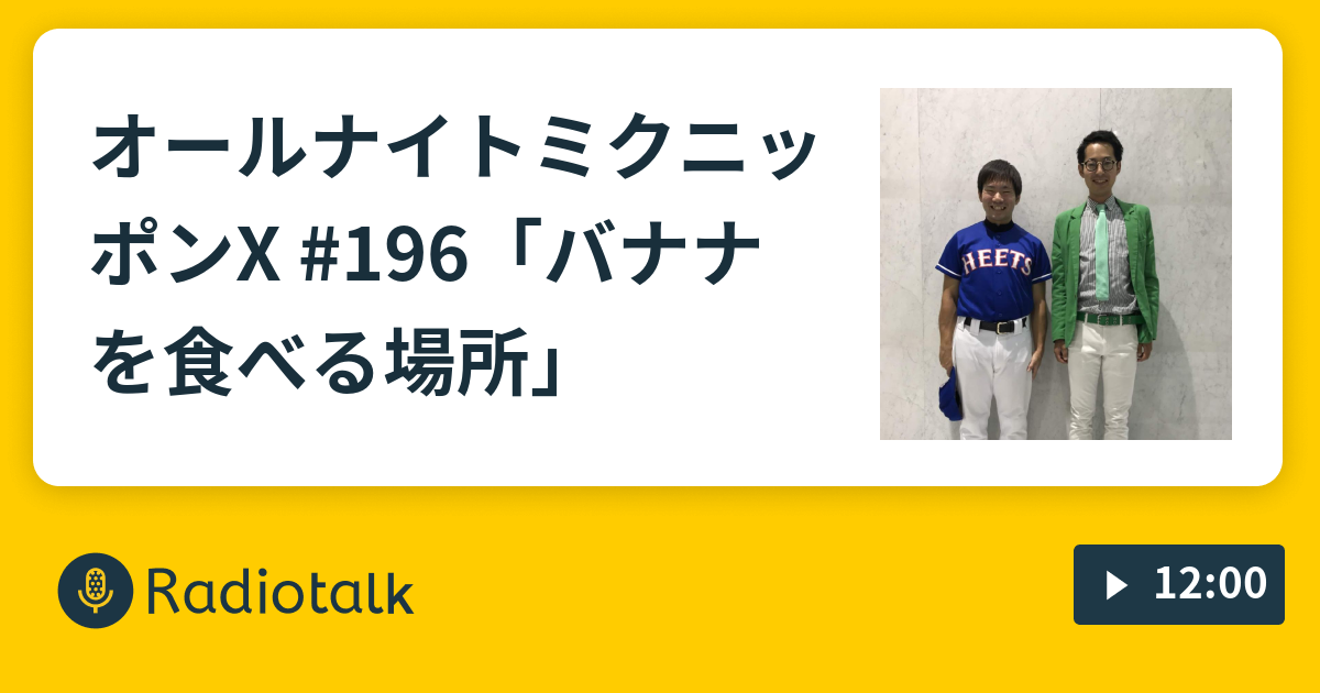オールナイトミクニッポンX #196「バナナを食べる場所」 - コップのオールナイトミクニッポン0(ZERO) - Radiotalk(ラジオトーク)