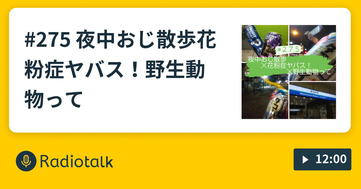 #275 夜中おじ散歩☓花粉症ヤバス！☓野生動物って - 赤メガネグルメ徒然草 - Radiotalk(ラジオトーク)