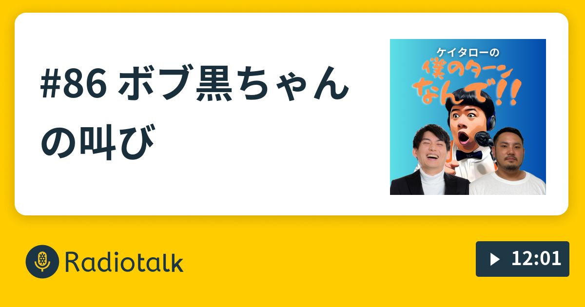 #86 ボブ黒ちゃんの叫び - ケイタローの僕のターンなんで！！ - Radiotalk(ラジオトーク)