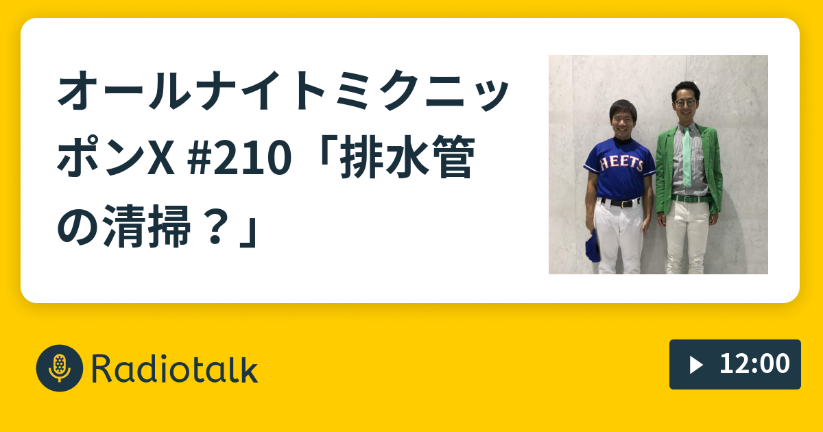 オールナイトミクニッポンX #210「排水管の清掃…？」 - コップのオールナイトミクニッポン0(ZERO) - Radiotalk(ラジオトーク)