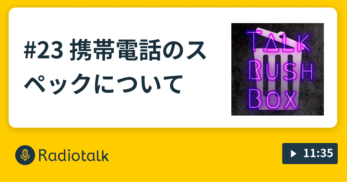 #23 携帯電話のスペックについて - ᴛᴀʟᴋ ʀᴜsʜ ʙᴏx - Radiotalk(ラジオトーク)