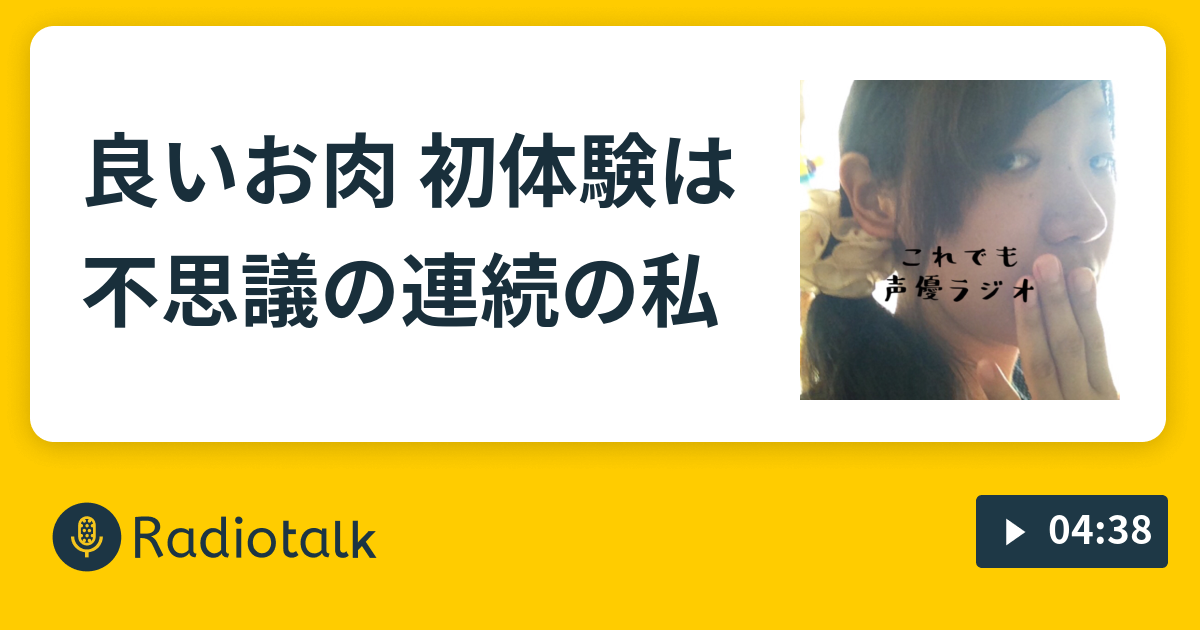 良いお肉 初体験は不思議の連続の私♪ - Part2これでも声優 ラジオ 略して これ声 - Radiotalk(ラジオトーク)