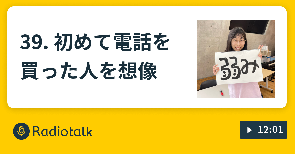 39. 初めて電話を買った人を想像 - 弱みのトーク修行中 - Radiotalk(ラジオトーク)