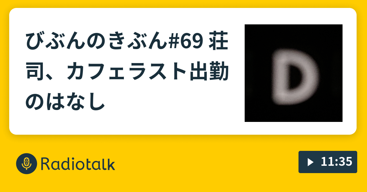 びぶんのきぶん#69 荘司、カフェラスト出勤のはなし - 荘司の、みていなラジオ - Radiotalk(ラジオトーク)