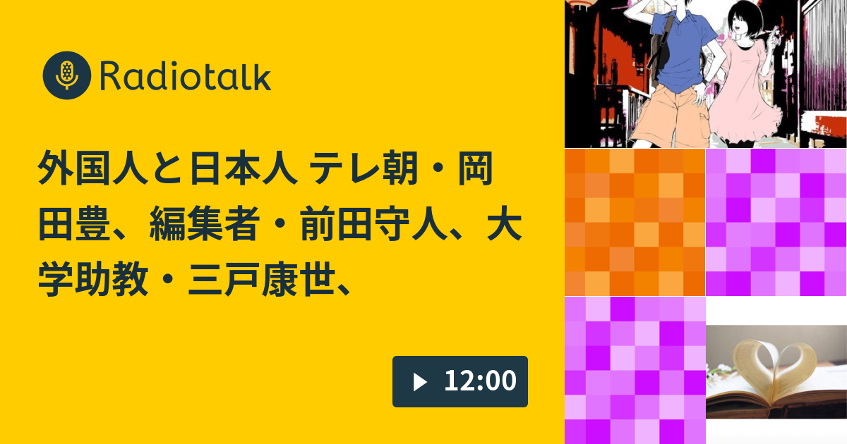 外国人と日本人① テレ朝・岡田豊、編集者・前田守人、大学助教・三戸康世、Educater土田智佳子 - トクトクトーク！ つながる つなげる Radio - Radiotalk(ラジオトーク)