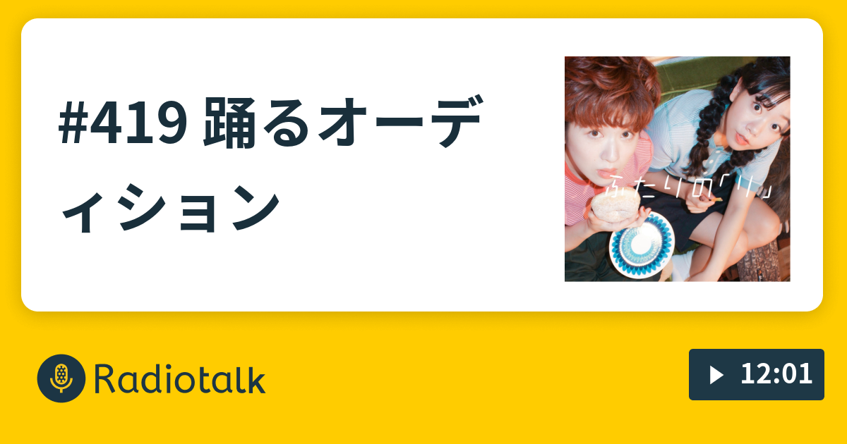#419 踊るオーディション - ふたりの「リ」 - Radiotalk(ラジオトーク)