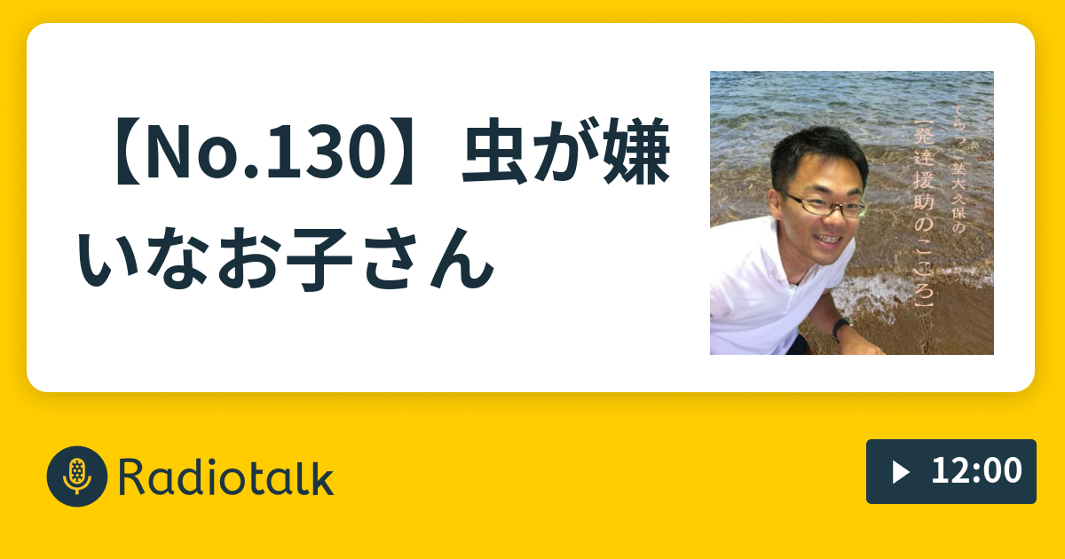 【No.130】虫が嫌いなお子さん - てらっこ塾 大久保の【発達援助のこころ】 - Radiotalk(ラジオトーク)