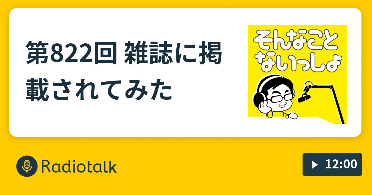 第822回 雑誌に掲載されてみた - そんなことないっしょ - Radiotalk(ラジオトーク)