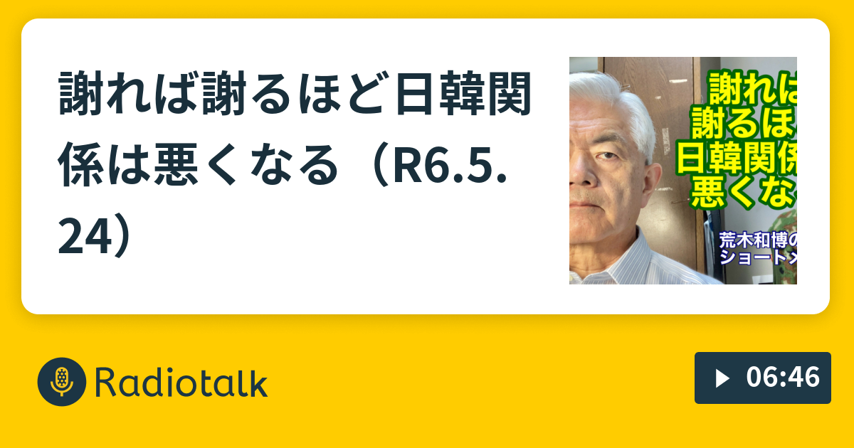 謝れば謝るほど日韓関係は悪くなる（R6.5.24） - 荒木和博のトーク - Radiotalk(ラジオトーク)