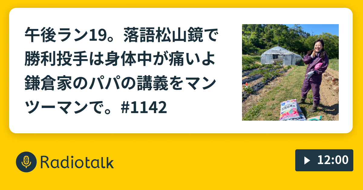 午後ラン19℃。落語松山鏡で勝利投手は身体中が痛いよ鎌倉家のパパの講義をマンツーマンで。#1142 - まちゅうの「毎日走る男のラジオ」 - Radiotalk(ラジオトーク)