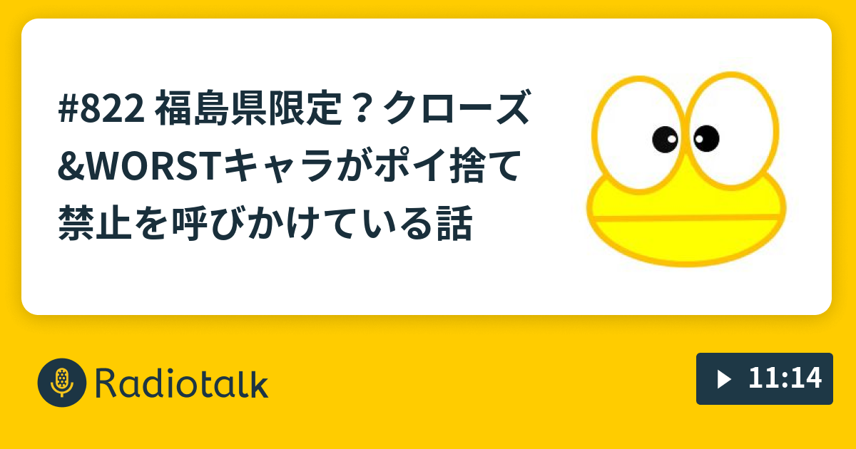 #822 福島県限定？クローズ&WORSTキャラがポイ捨て禁止を呼びかけている話 - ピョン吉の航星日誌 - Radiotalk(ラジオトーク)